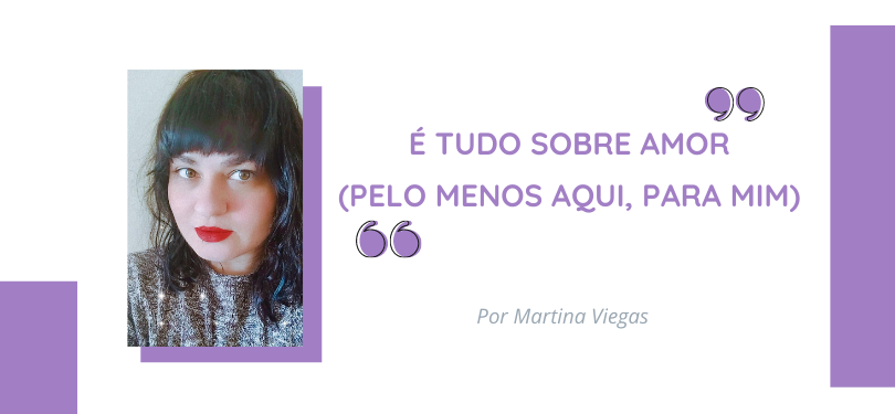 É tudo sobre amor (Pelo menos aqui, para mim) – Drops do Cotidiano